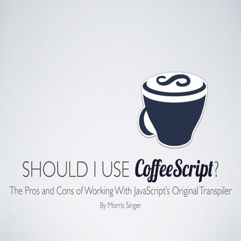 Should I Use CoffeeScript? The Pros and Cons of Working With JavaScript’s Original Transpiler | PDF