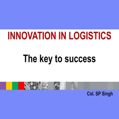 Innovation in Logistics: The key to successCol - SP Singh (Tranzlogix ...