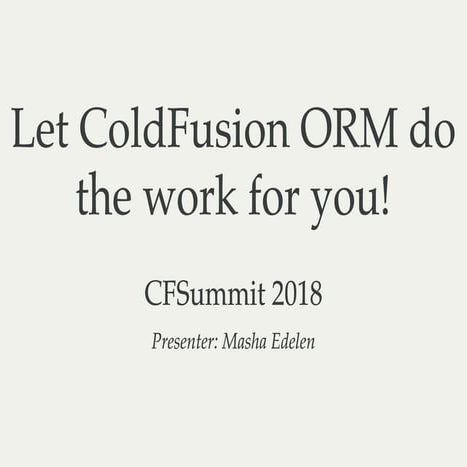 Let Coldfusion Orm Do The Work For You Ppt