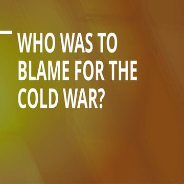 Who was to Blame for the Cold War and What was the Cold War? | PPTX