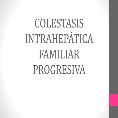 COLESTASIS INTRAHEPÁTICA FAMILIAR PROGRESIVA. dx, epidemiologia, tipos ...