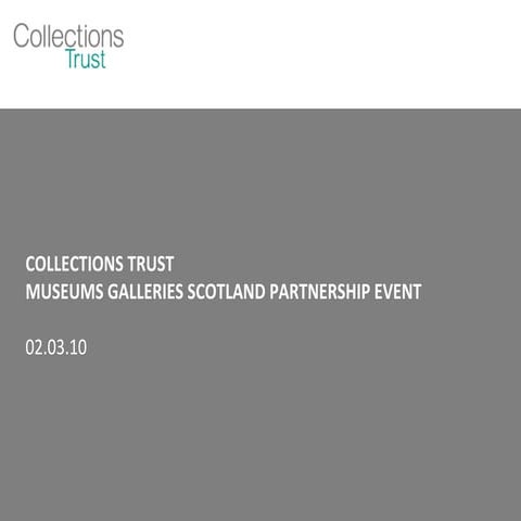 Collections Trust Sector Support, Museums Galleries Scotland event | PPT