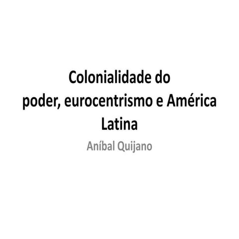 Colonialidade do poder, eurocentrismo e américa latina | PPTX