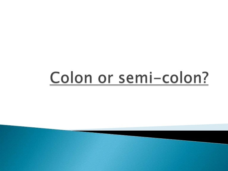 Colon or semi colon