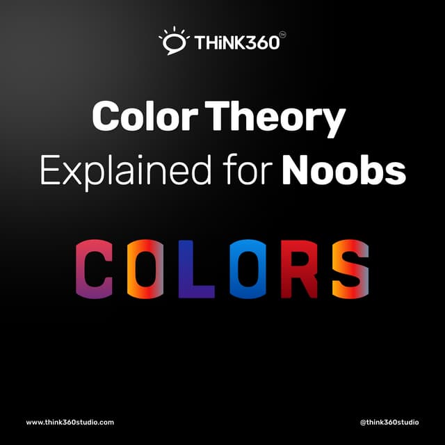 Color Theory Explained for Noobs- Think360 Studio | PDF