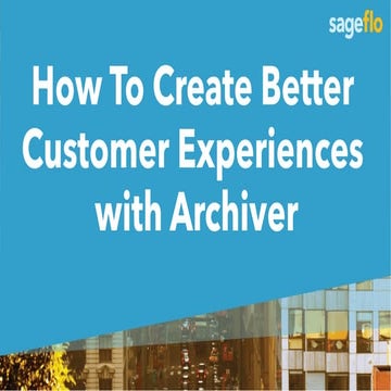 How To Create Better Customer Experiences with Sageflo Archiver | PDF