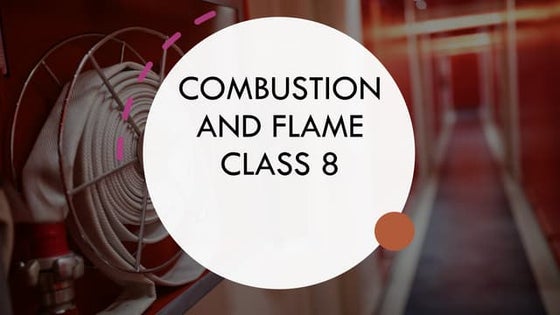 Combustion And Flame, Class 8 | PPTX | Chemistry | Science
