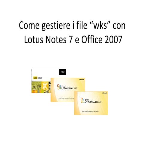Come Gestiere I File “wks” in Lotus Notes 7 ed Office 2007 | PPT