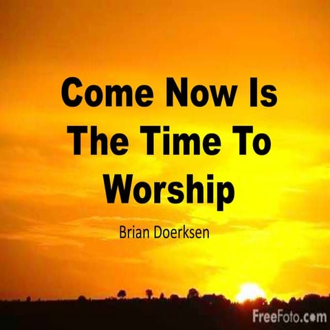 Come Now Is The Time To Worship | PPTX
