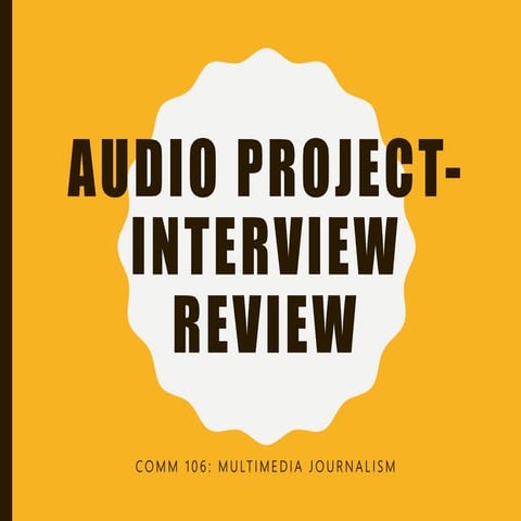 COMM 106 AUDIO INTERVIEW REVIEW | PPT