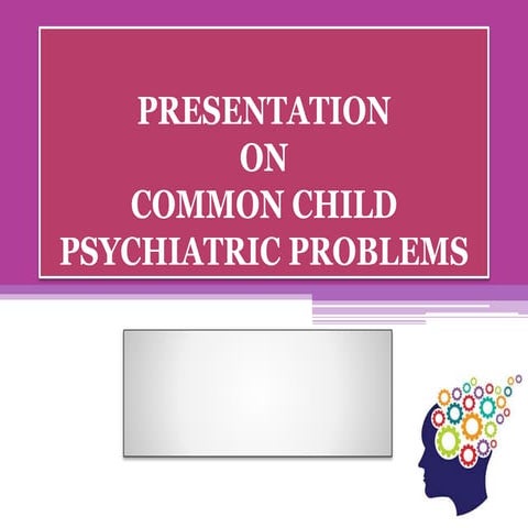 COMMON CHILD PSYCHIATRIC PROBLEMS.pptx.................. | PPTX
