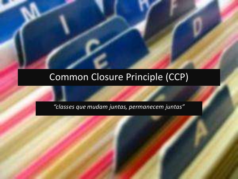 Common closure principle Common closure principle