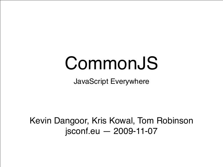 CommonJS: JavaScript Everywhere CommonJS: JavaScript Everywhere