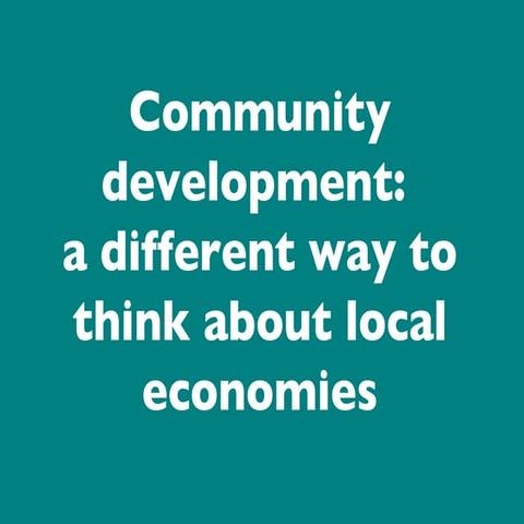 Community development - a different way to think about local economies ...