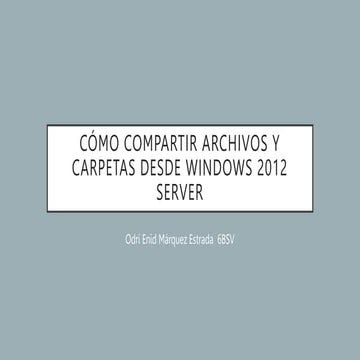 Cómo compartir archivos y carpetas desde Windows 2012 odri 6BS.pptx