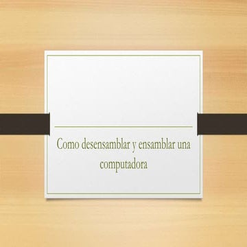 Como desensamblar y ensamblar una computadora | PPTX
