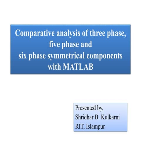 Comparative analysis of 3 phase, 5 phase and 6 phase symmetrical components with MATLAB | PPTX