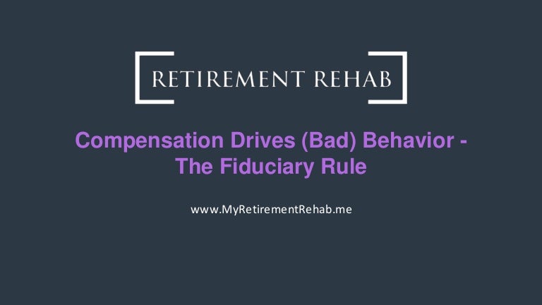Compensation Drives (Bad) Behavior- The Fiduciary Rule