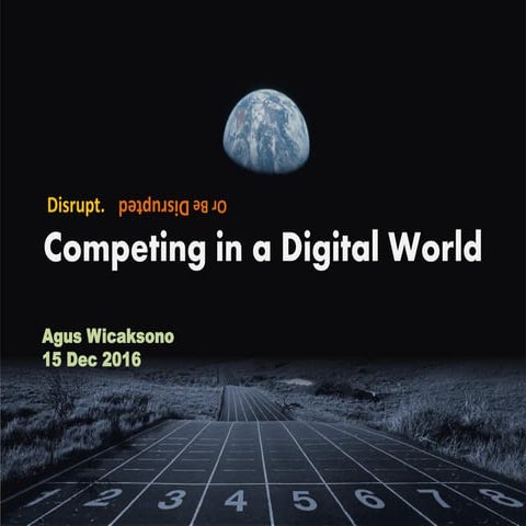 Disrupt or be Disrupted: Competing in a Digital World | PPT