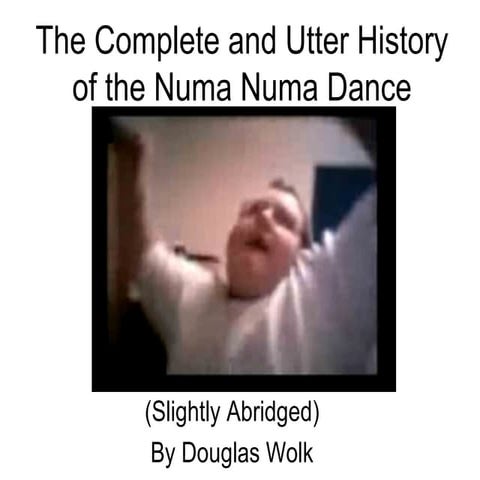 * Complete and Utter History of the Numa Numa Dance by Douglas Wolk | PPT
