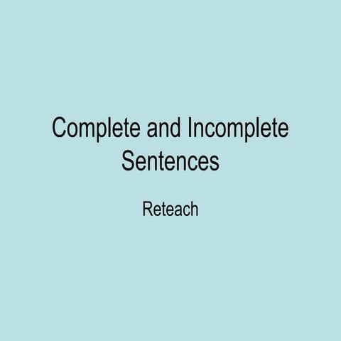 Complete and incomplete sentences reteach | PPT