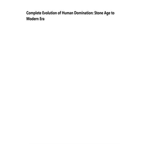 Complete Evolution of Human Domination_ Stone Age to Modern Era.pdf