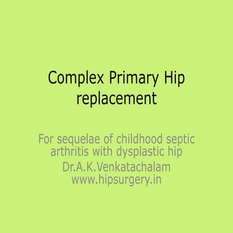 Complex primary hip replacement Dr.A.K.Venkatachalam | PPTX