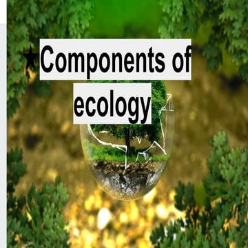 Components of Ecology.pptx to know more about its ecosystem | PPTX
