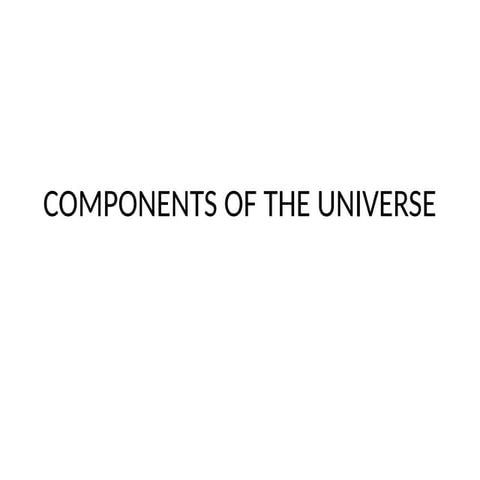 COMPONENTS OF THE UNIVERSE created by vishwanath pai | PPT