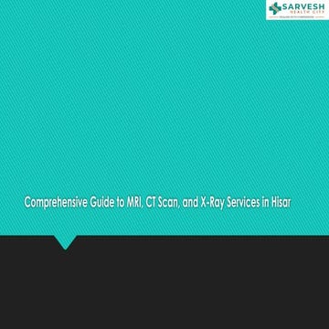Comprehensive Guide to MRI, CT Scan, and X-Ray Services in Hisar | PPTX