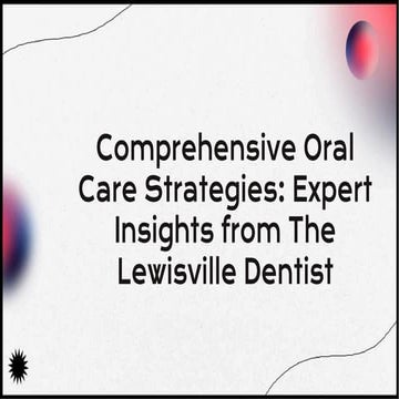 Comprehensive Oral Care Strategies Expert Insights from The Lewisville ...