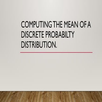 COMPUTING THE MEAN OF A DISCRETE PROBABILTY DISTRIBUTION.pptx