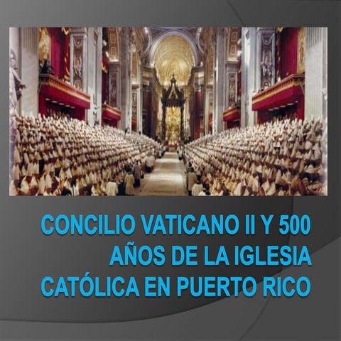 Concilio vaticano ii y 500 años de la Iglesia Catolica en PR | PPTX