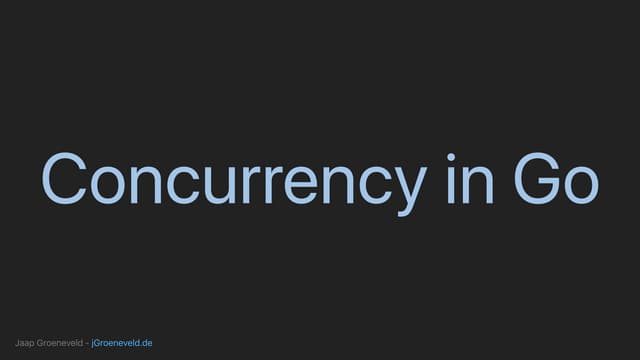 Jaap Groeneveld - Concurrency in Go | PPT Jaap Groeneveld - Concurrency in Go | PPT