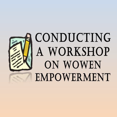 Conducting a Workshop (Eg - Women Empowerment) | PPT