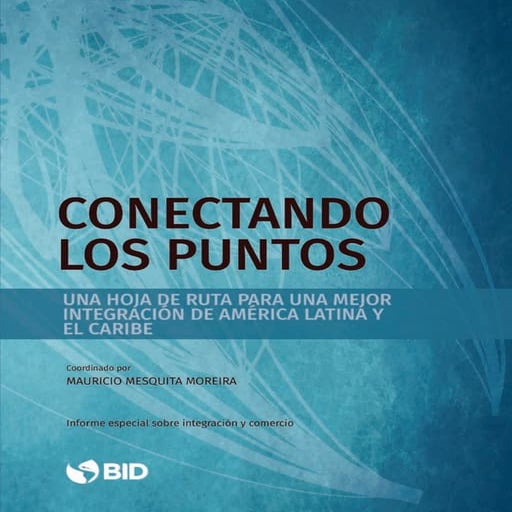 "Unir los puntos: Una hoja de ruta para una mejor integración de América Latina y el Caribe" | PDF