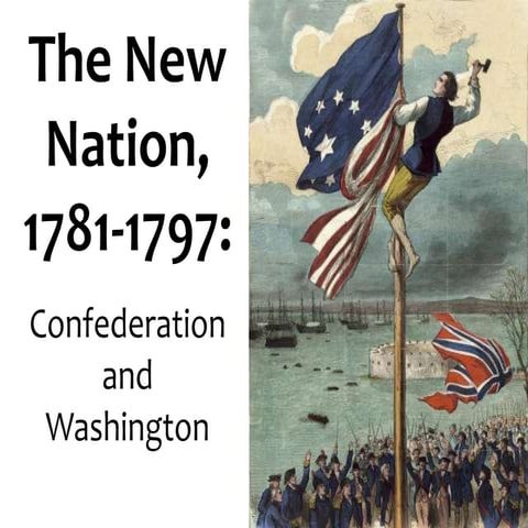 The New Nation, 1781-1797: Confederation and Washington | PPTX