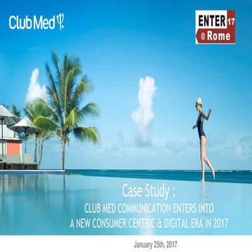 Case Study: CLUB MED communication enters into a new consumer centric ...