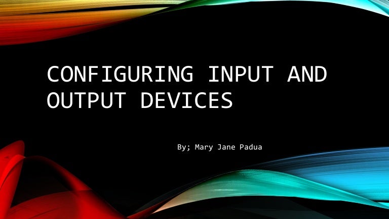 Configuring input and output devices Configuring input and output devices