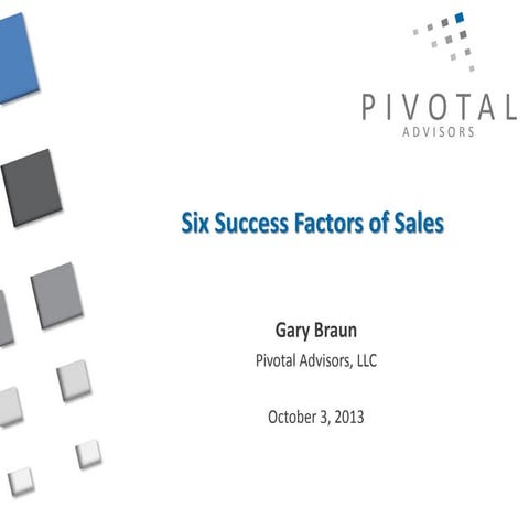 Six success factors of sales, Gary Braun, Partner, Pivotal Advisors ...