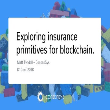 D1Conf 2018 | Exploring Insurance Primitives for Blockchain | Matt Tyndall, ConsenSys | PPT