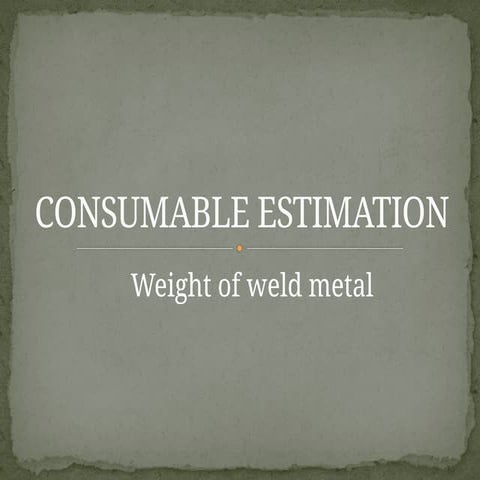 WELD METAL CONSUMABLE ESTIMATION .pptx