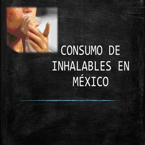Consumo de inhalables en méxico | PPTX