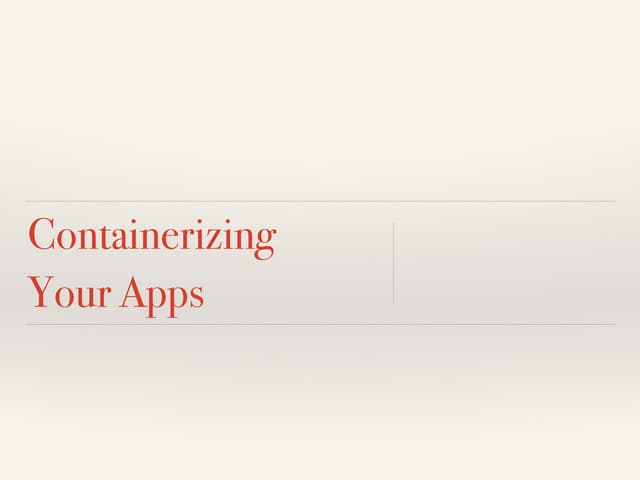 Containerizing your apps | PPT Containerizing your apps | PPT