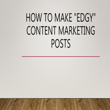 How to Make "Edgy" Content Marketing Posts | PPT