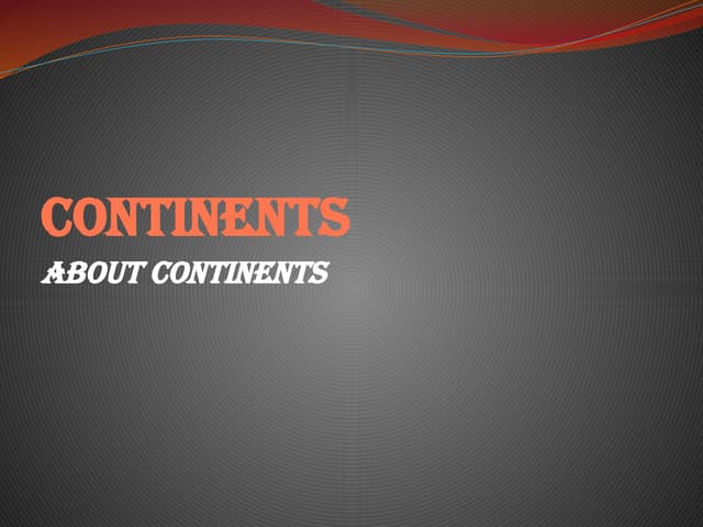 Interesting facts about continents in the world | PPTX