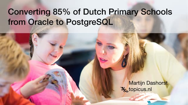 Converting 85% of Dutch Primary Schools from Oracle to PostgreSQL | PPT Converting 85% of Dutch Primary Schools from Oracle to PostgreSQL | PPT