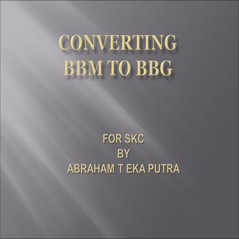 Converting bbm to bbg | PPT