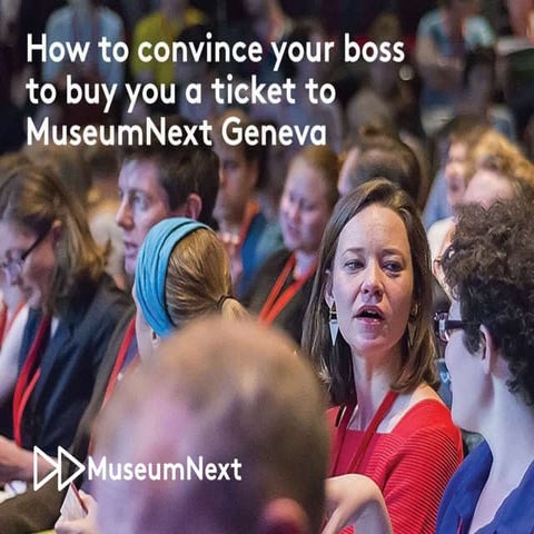 Convince your boss to buy you a ticket to MuseumNext Geneva | PPT