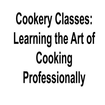 Cookery Classes_ Learning the Art of Cooking Professionally.pdf